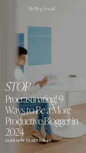 Stop Procrastinating! 9 Ways to Be a More Productive Blogger in 2024